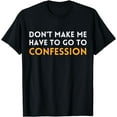 Don't Make Me Have To Go To Confession Funny Catholic Priest T-Shirt ...
