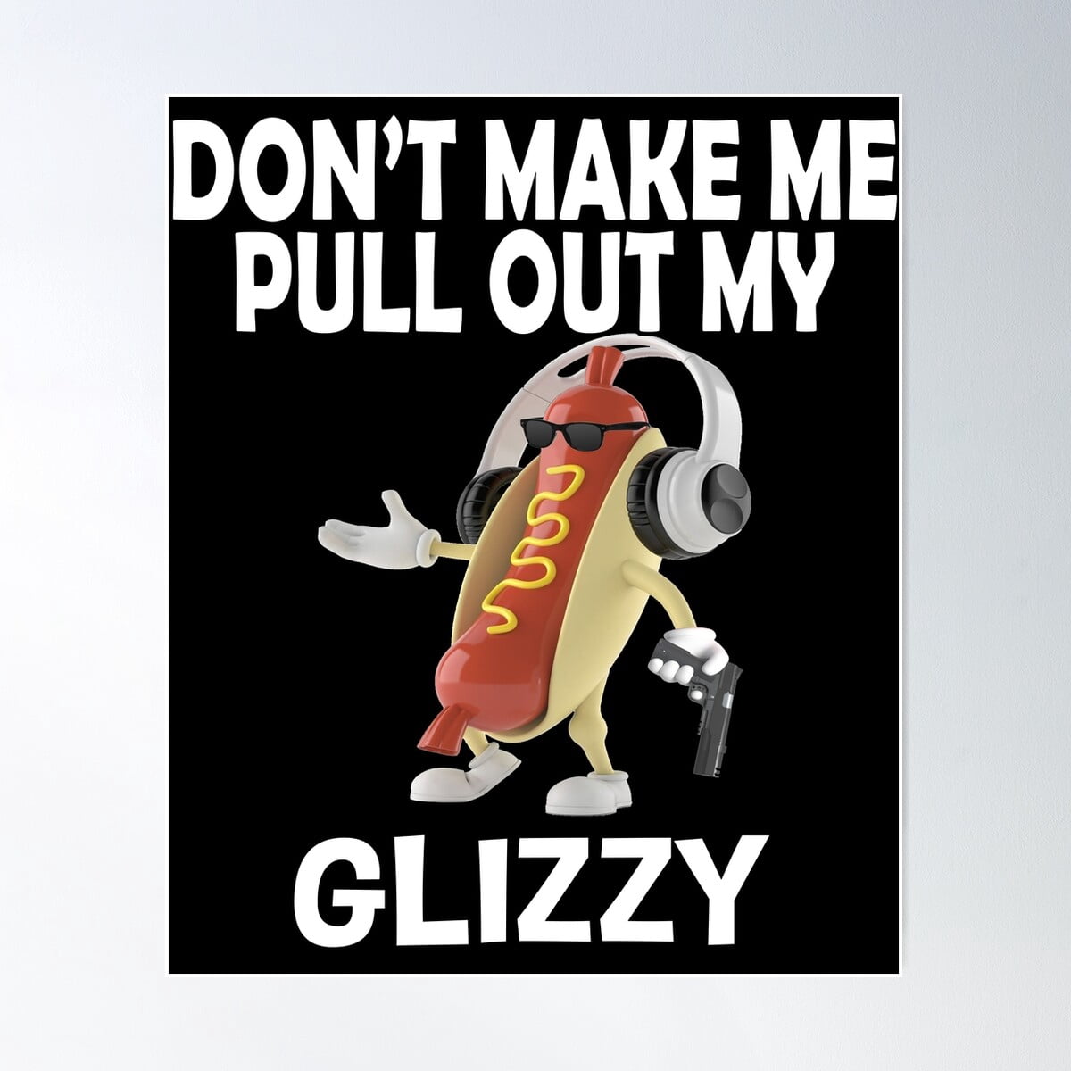 Don't Make Me Pull Out My Glizzy - Funny Hot Dog Holding Gun Poster ...