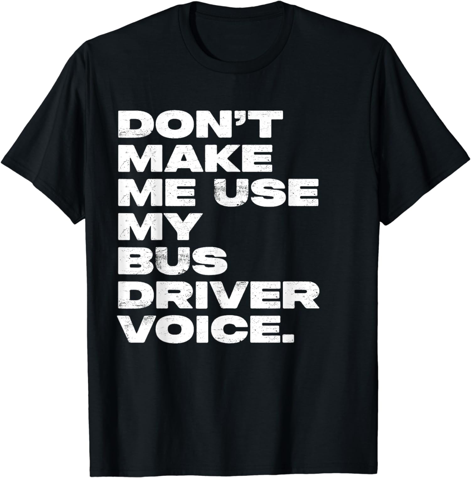 Don't Make Me Use My Bus Driver Voice Distressed T-Shirt - Walmart.com
