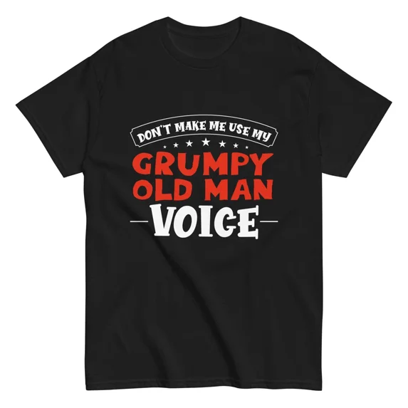 Don't Make Me Use My Grumpy Old Man Voice Grandfather Papa Humor Unisex ...