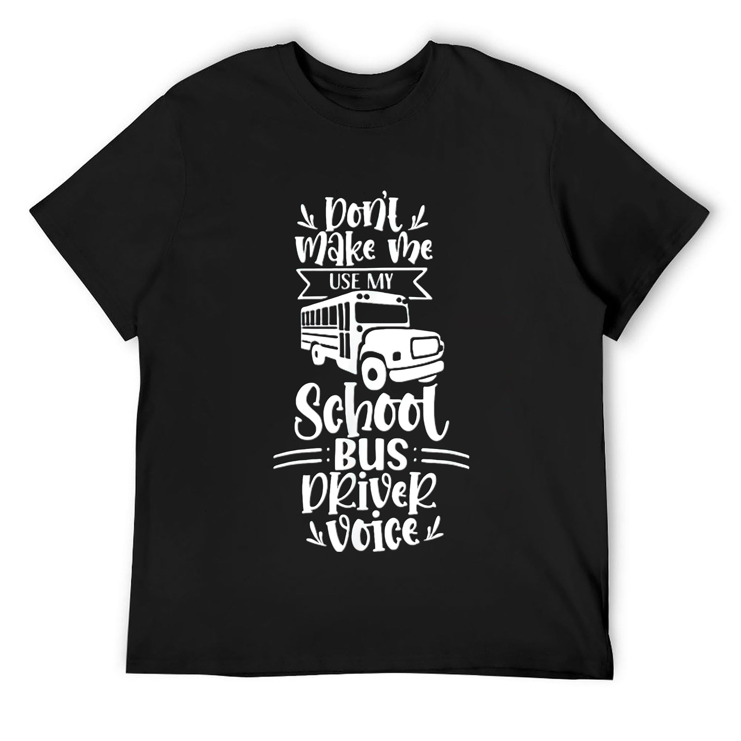 Don't Make Me Use My School Bus Driver Voice Voices Drive T-Shirt ...