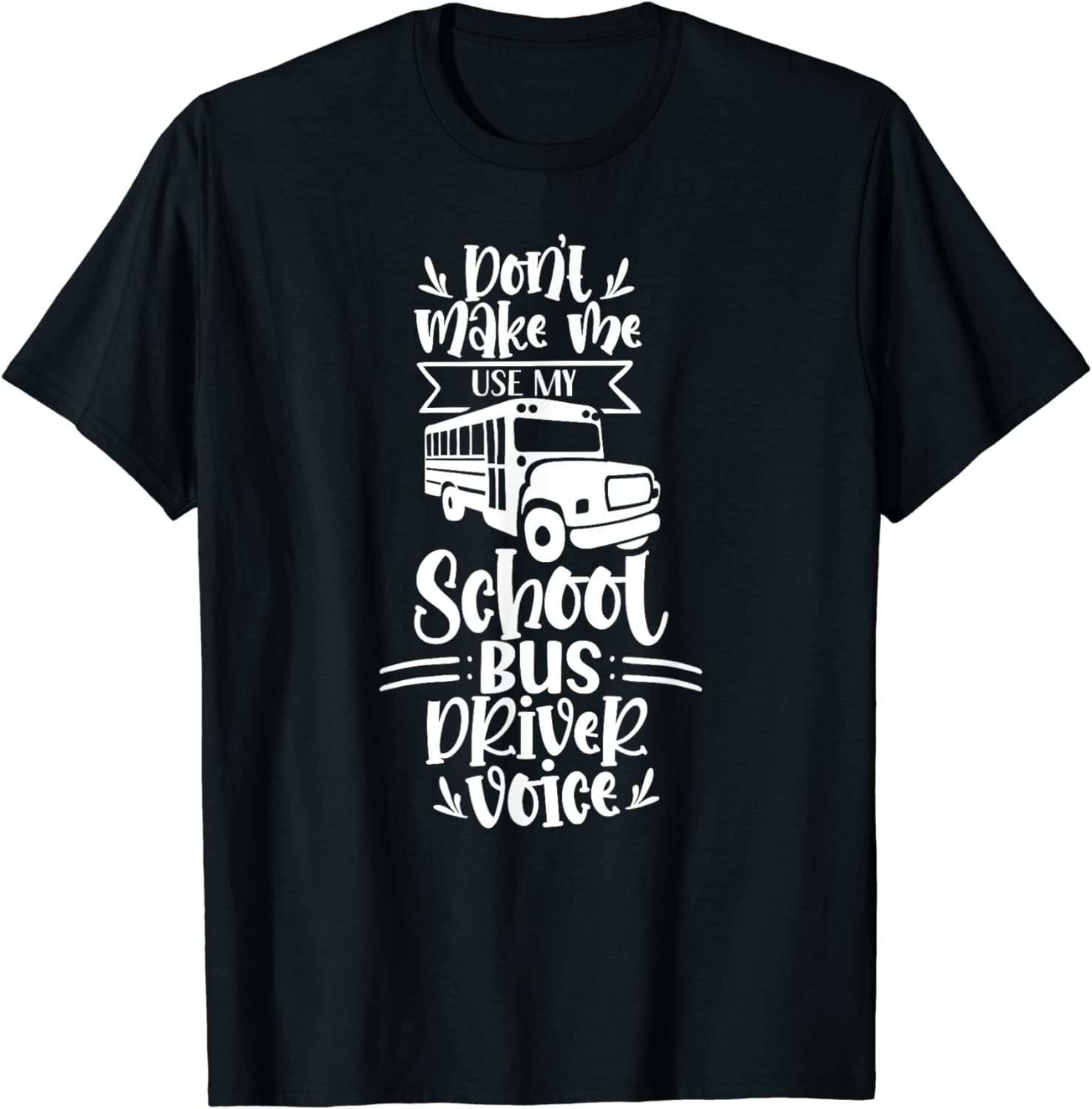 Don't Make Me Use My School Bus Driver Voice Voices Drive T-Shirt ...