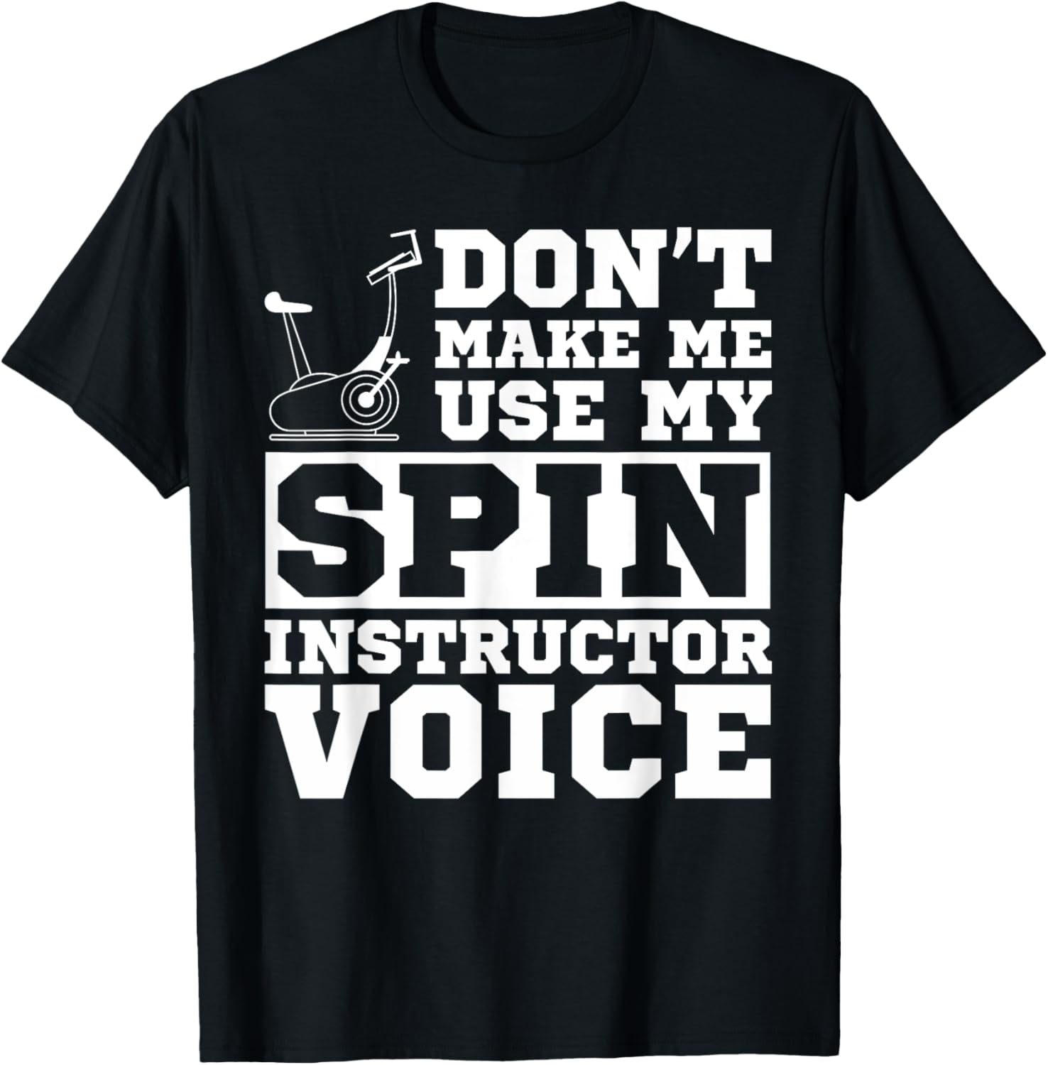 Don't Make Me Use My Spin Instructor Voice Spinning T-Shirt - Walmart.com