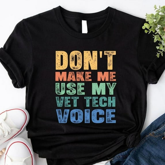 Don't Make Me Use My Vet Tech Voice S1Hirt, Vet a1ssistant S1Hirt ...