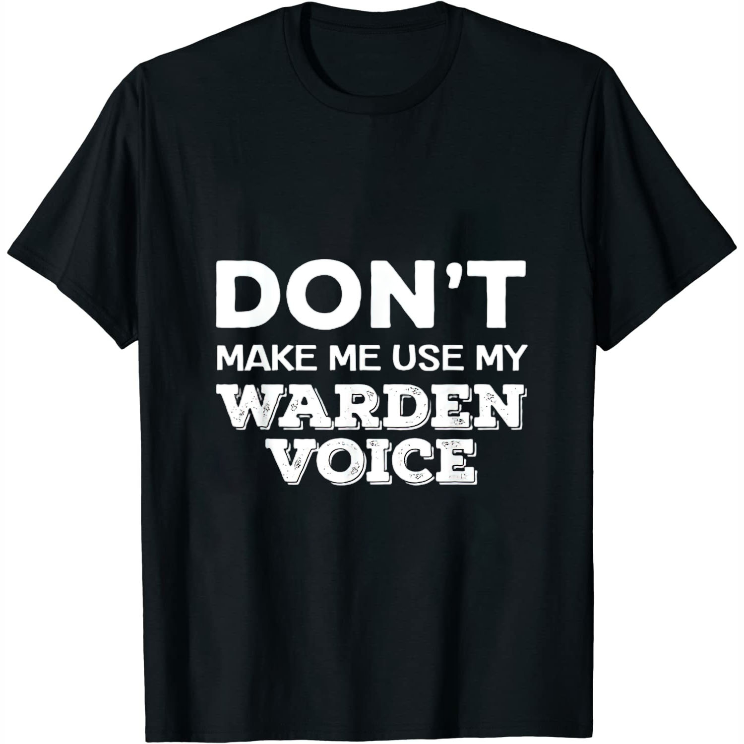 Don't Make Me Use My Warden Voice Funny Prison Warden Quote Womens T ...