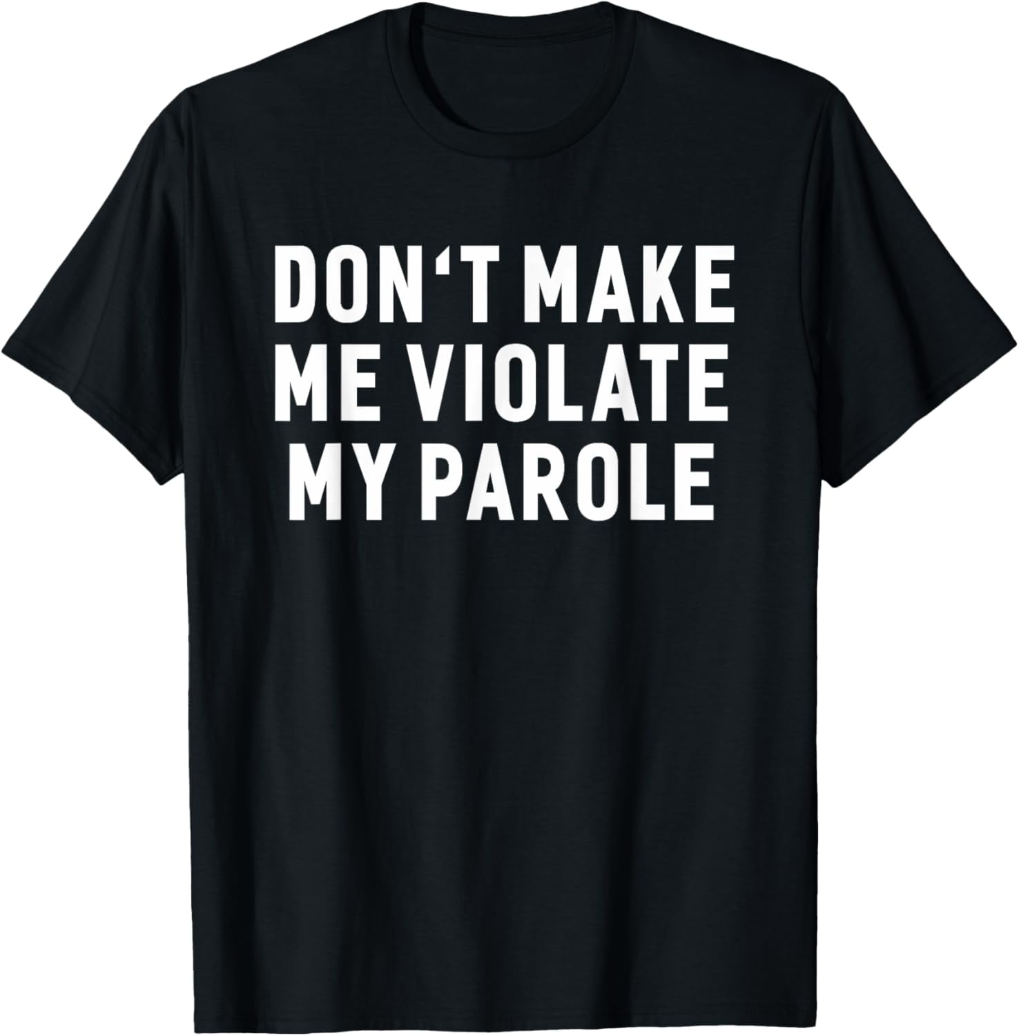 Don't Make Me Violate My Parole Funny Sayings T-shirt - Walmart.com