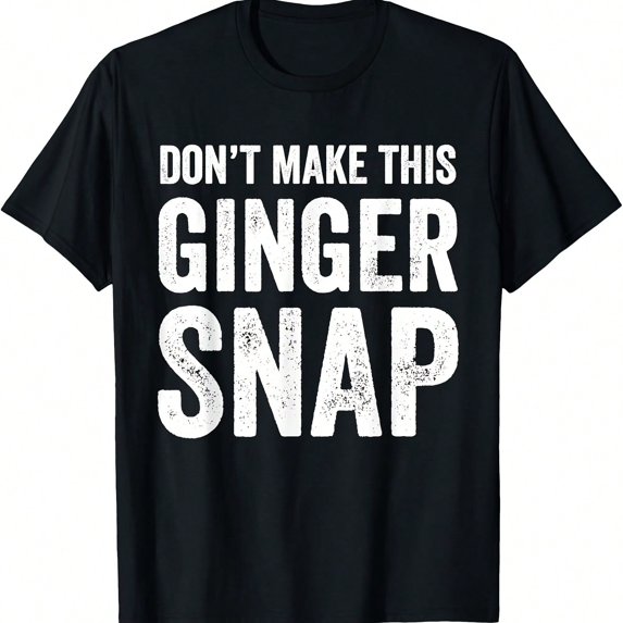 Don't Make This Ginger Snap T-Shirt - Funny Redhead Tee T-Shirt ...