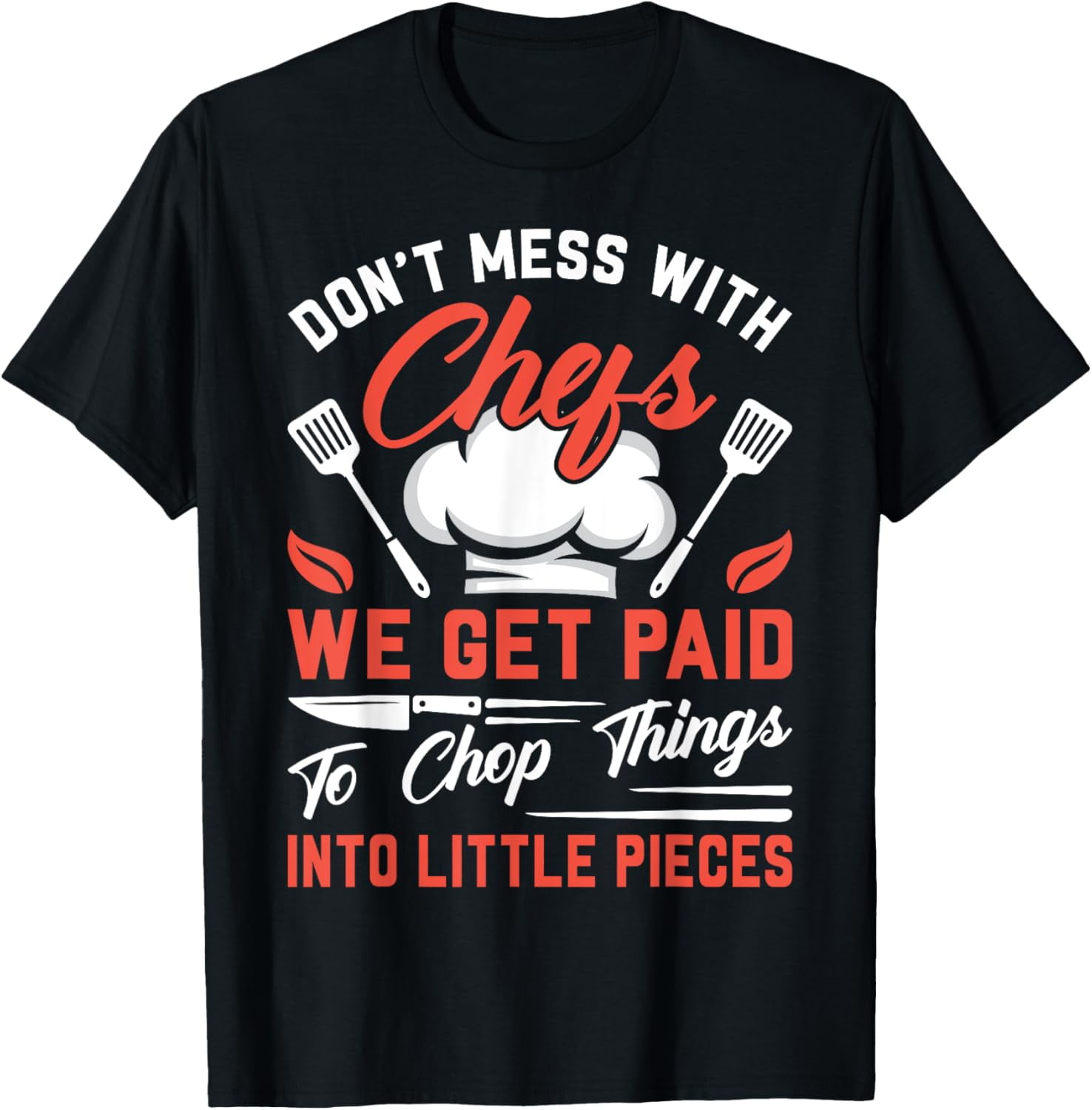 Don't Mess With Chefs We Get Paid To Chop Things Into Little T-Shirt100 ...