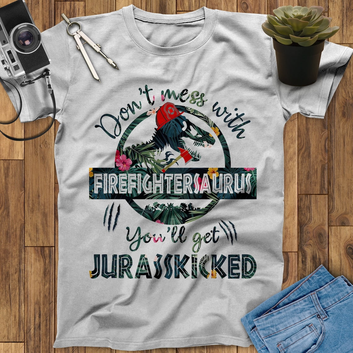 Don't Mess With Firefighter Saurus You'll Get Jurasskicked Firefighter ...