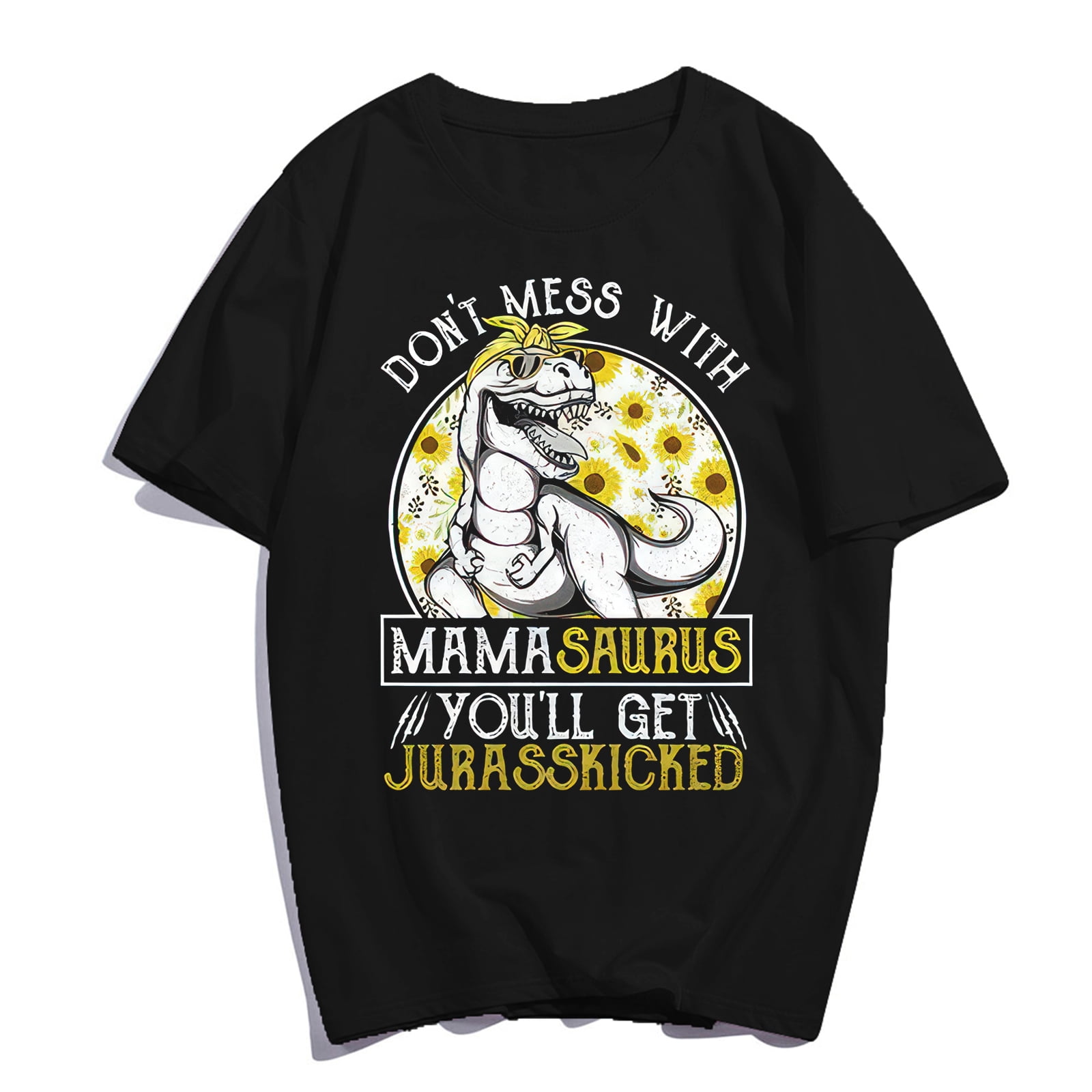 Don't Mess With Mamasaurus You'll Get Jurasskicked T-Shirt Casual Women ...