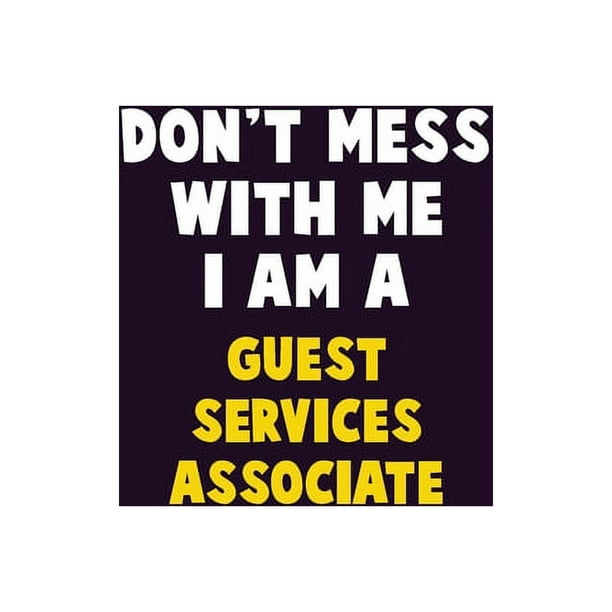 Don't Mess With Me, I Am A Guest Services Associate: 6X9 Career Pride ...
