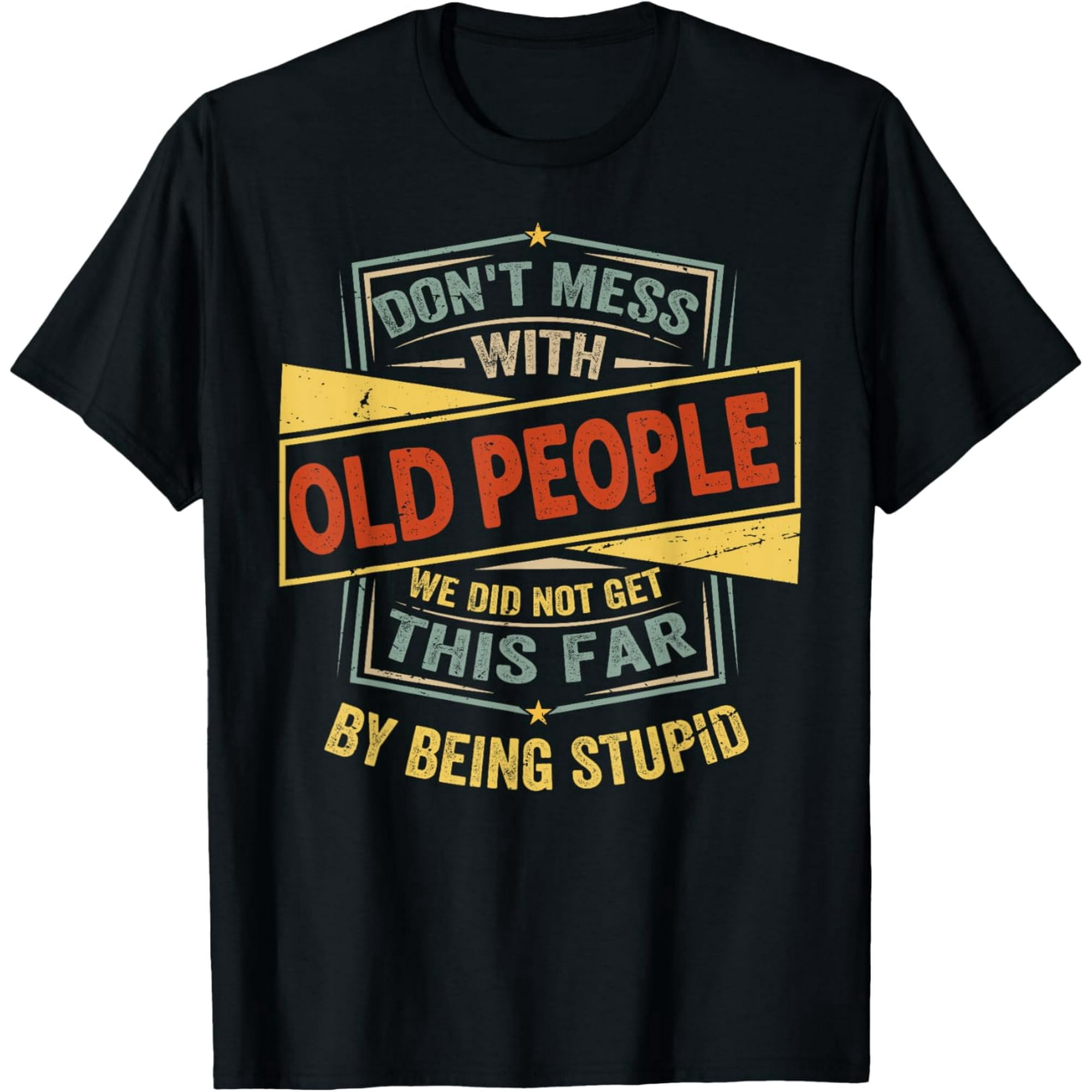 Don't Mess With Old People We Did Not Get This Far T-Shirt men and ...