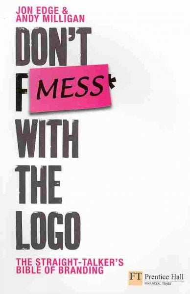 Don't Mess With the Logo : The Straight Talking Bible of Branding ...
