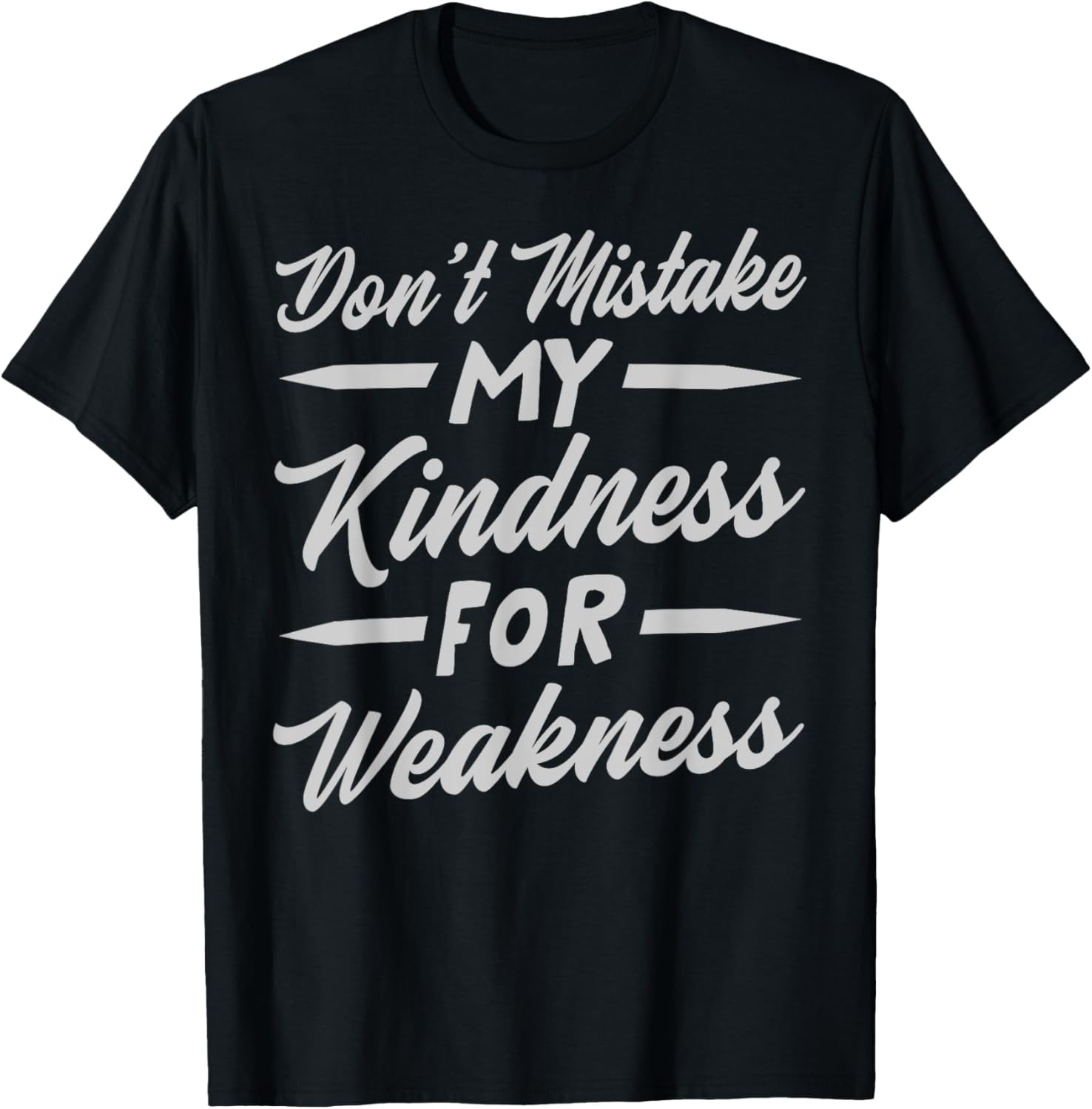 Don’t Mistake My Kindness For Weakness T-Shirt - Walmart.com