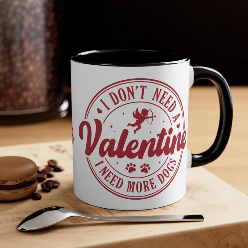 Don't Need A VaL1entine I Need More Dogs, 11oz Dog Coffee Mug Funny Dog ...