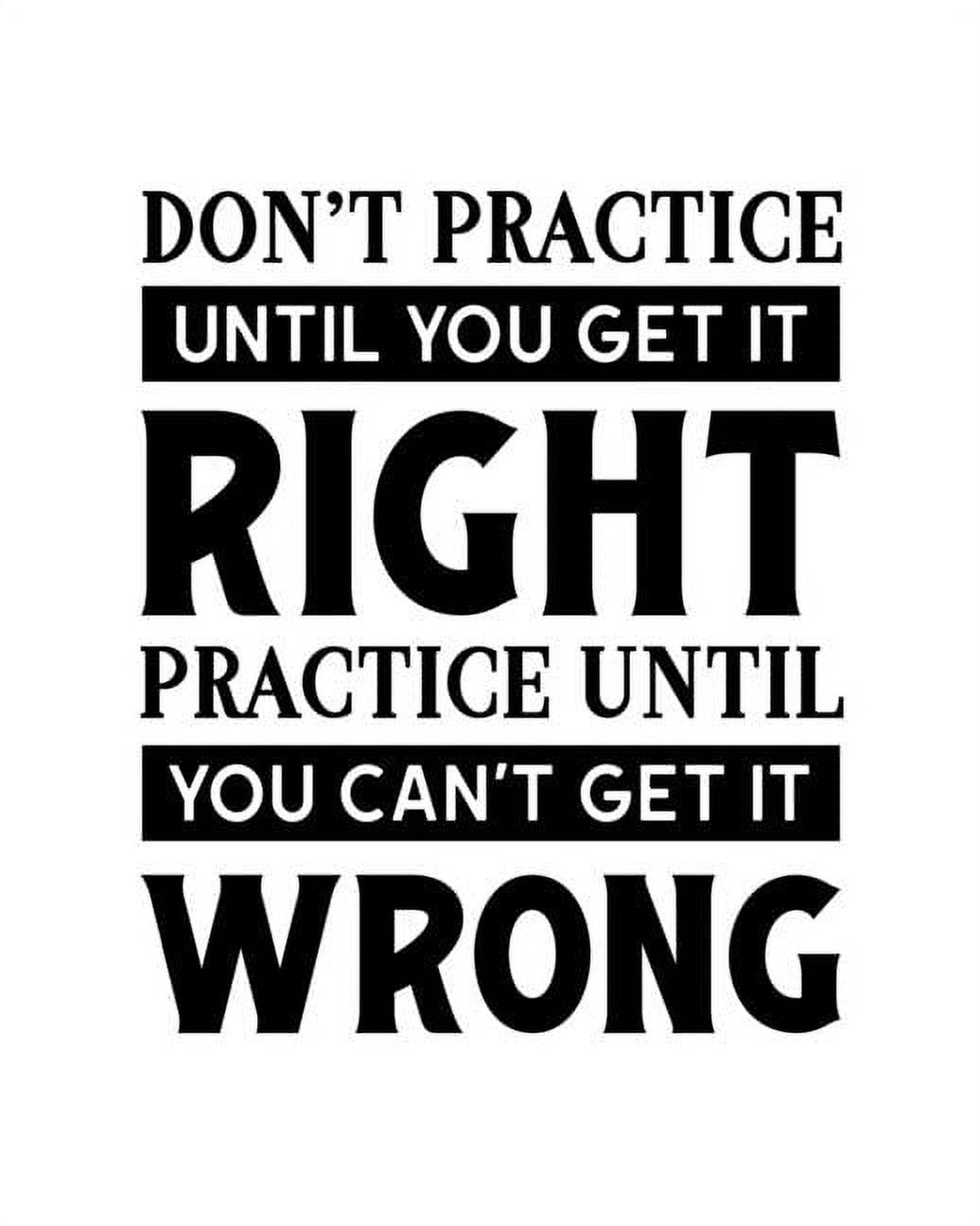 Don't Practice Until You Get It Right. Practice Until You Can't Get It ...