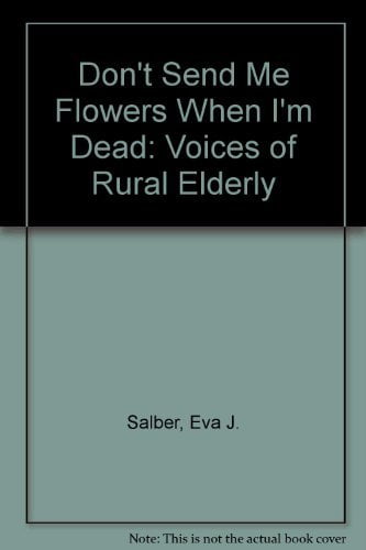 Pre-Owned Don't Send Me Flowers When I'm Dead: Voices of Rural Elderly ...