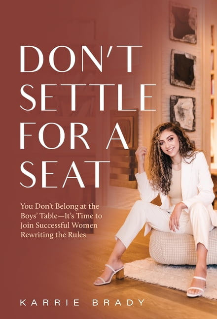Don't Settle For a Seat: You Don't Belong at the Boys' Table-It's Time ...