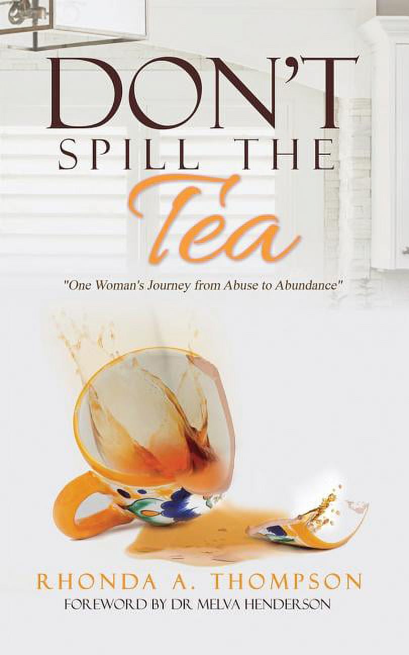 Don't Spill the Tea: One Woman's Journey from Abuse to Abundance ...