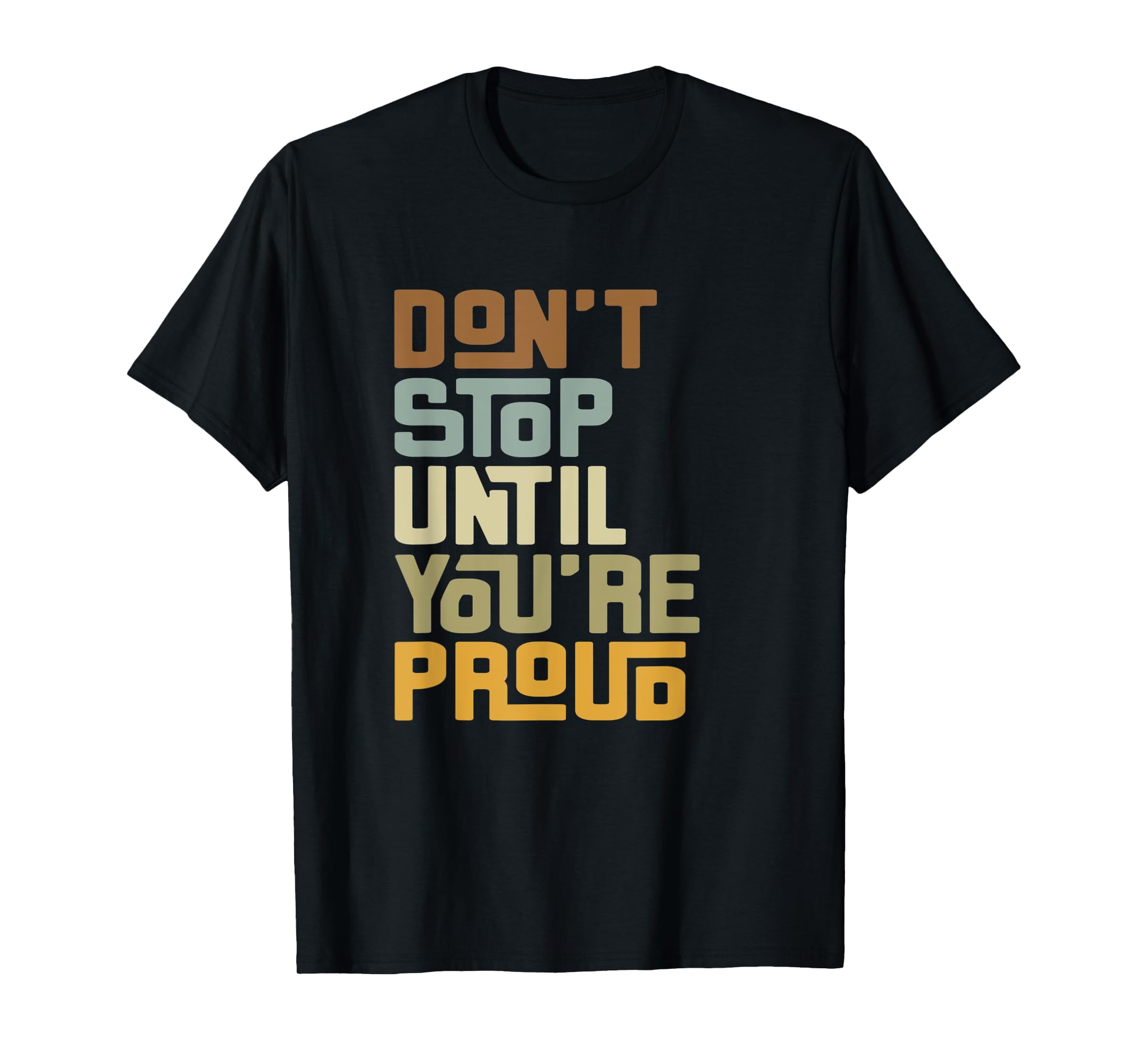 Don't Stop Until You're Proud - Motivational Positive Quotes T-Shirt ...