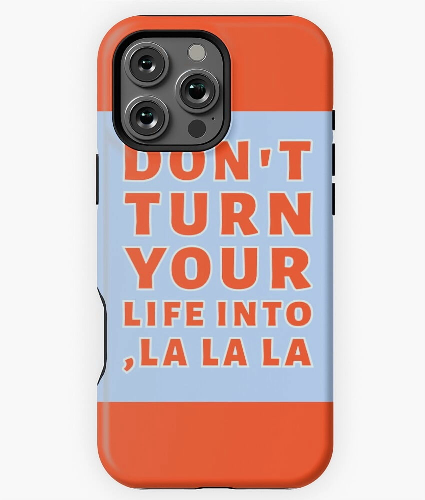 Don't Turn Your Life into LA LA LA Phone Case for iPhone 16 15 14 13 12 ...