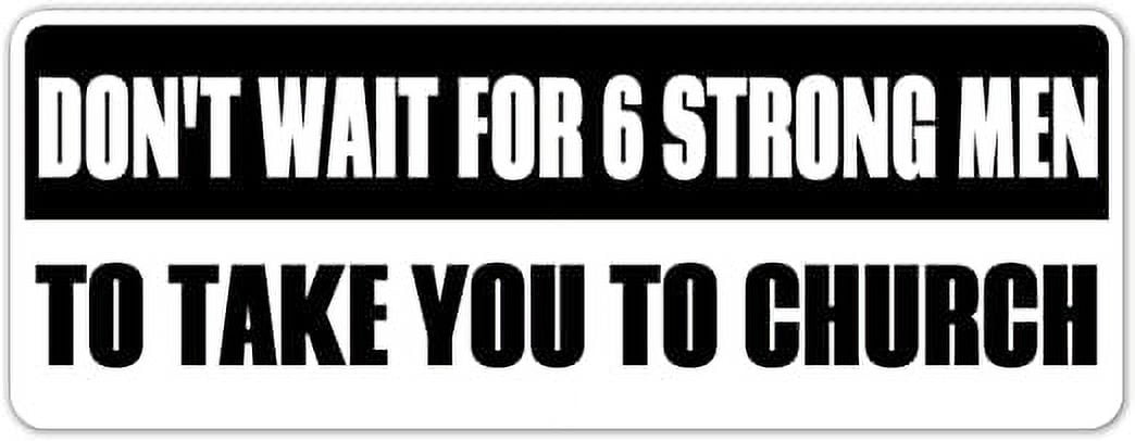 Don't Wait For 6 Strong Men To Take You To Church Funny Christian ...