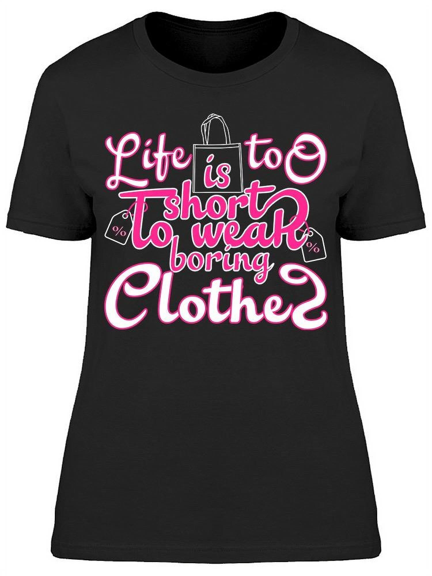 Don't Wear Boring Clothes T-Shirt Women -Image by Shutterstock, Female ...