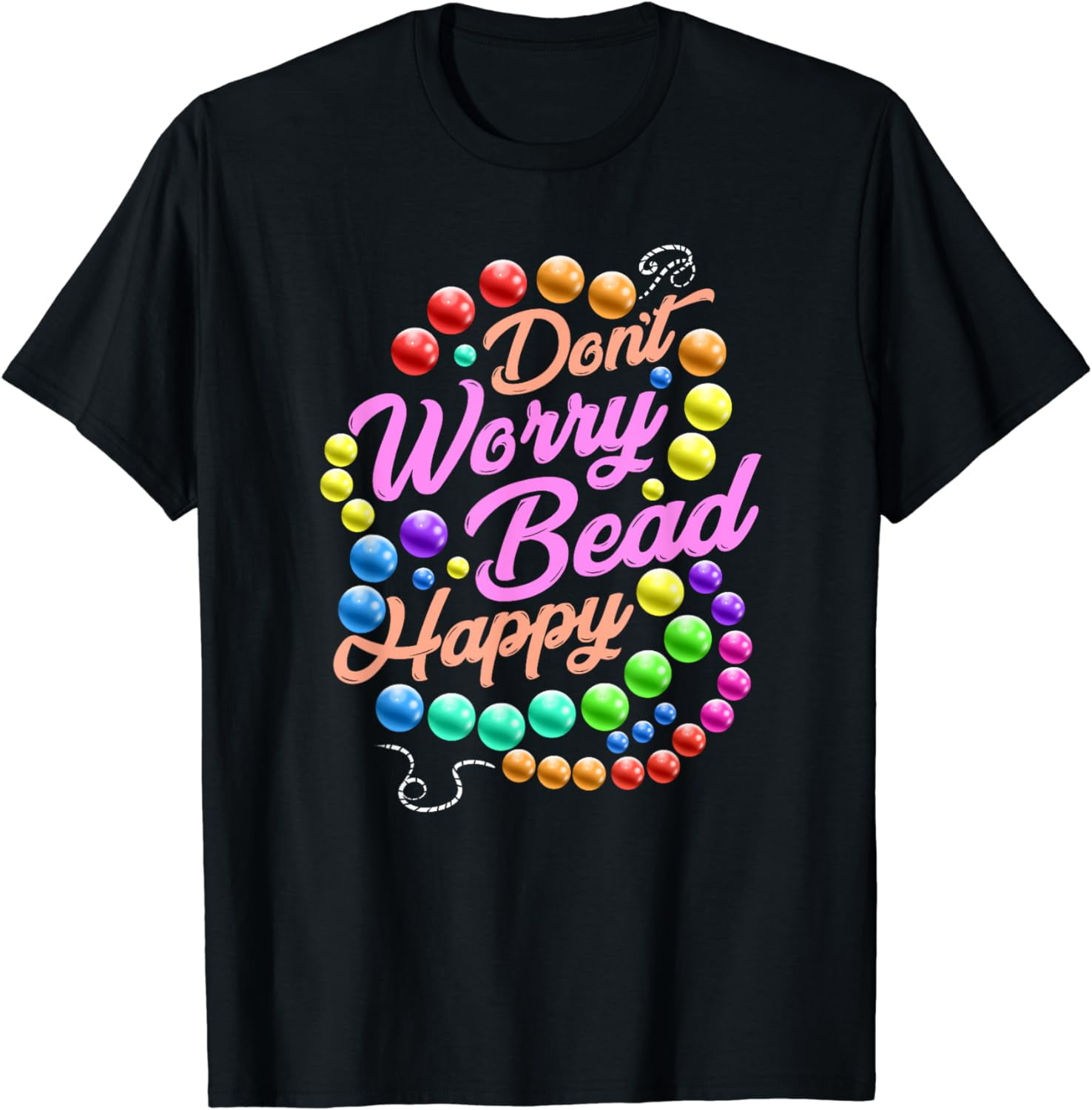 Don't Worry Bead Happy Funny Saying Beading Beadwork Cotton T-Shirt ...