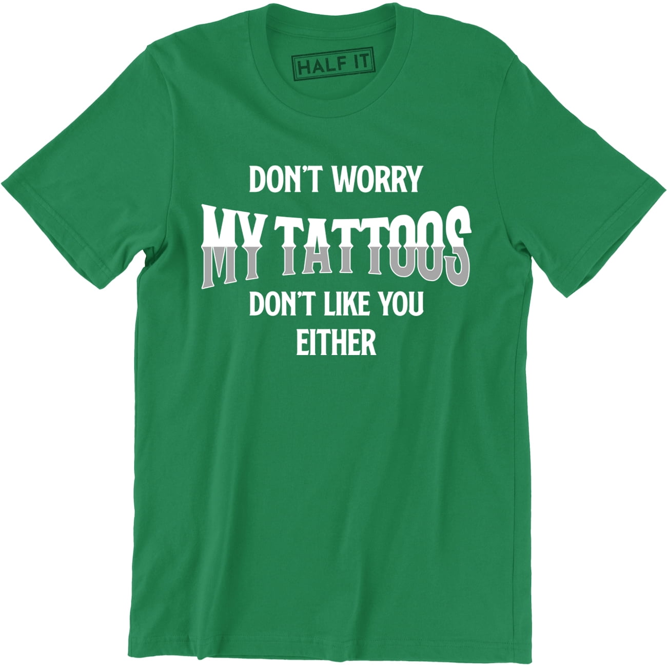 Don't Worry My Tattoos Don't Like You Either - Funny Rude Attitude Men ...