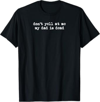 Don't Yell At Me My Dad Is Dead, Dead Dad Club T-Shirt - Walmart.com