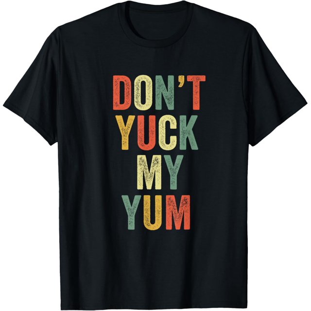 Don't Yuck My Yum Eat Foodie Fan Funny Meme Love Eating Food T-Shirt ...