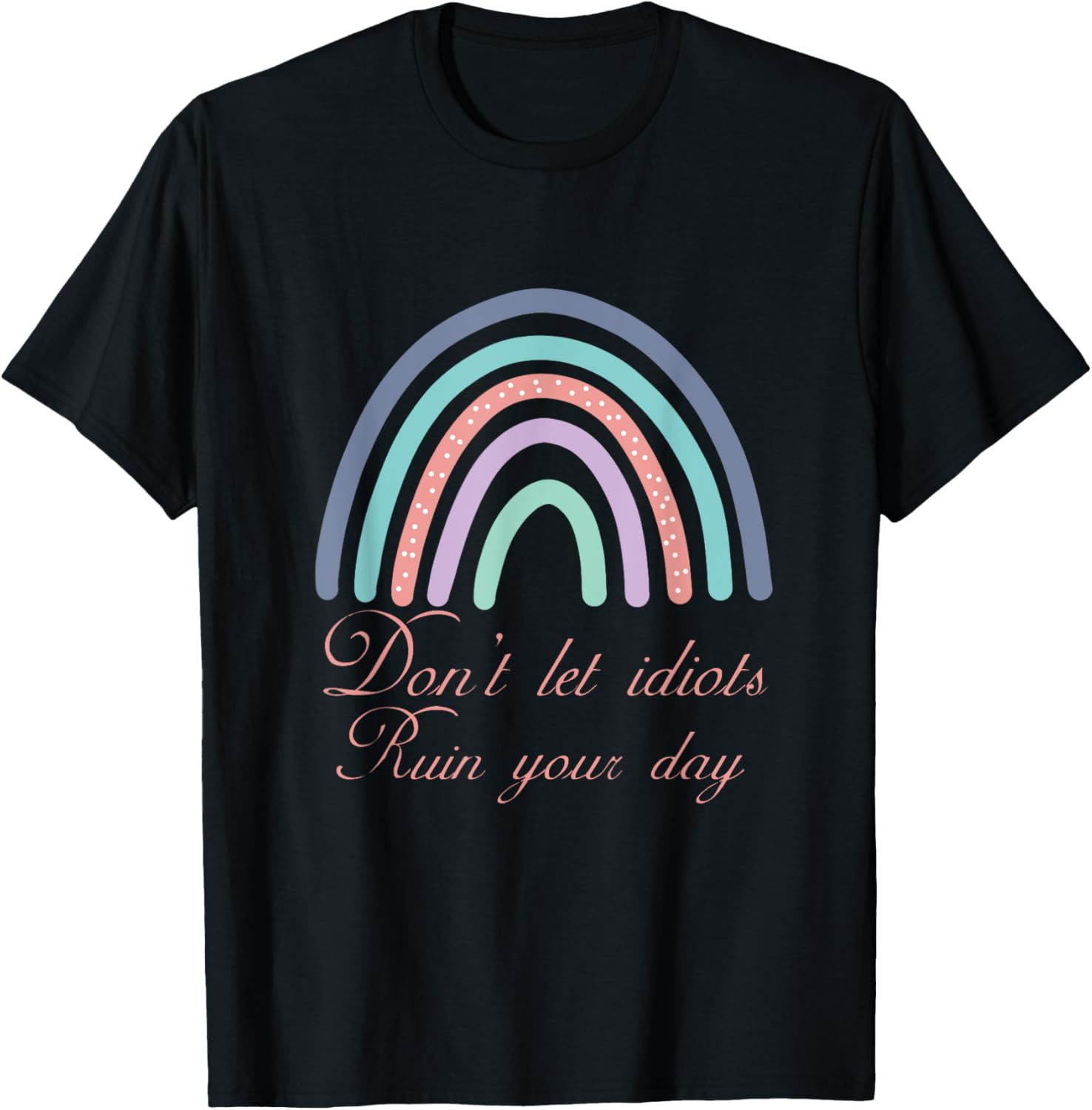 Don't let idiots ruin your day, Funny Quotes Sarcasm Humor T-Shirt ...