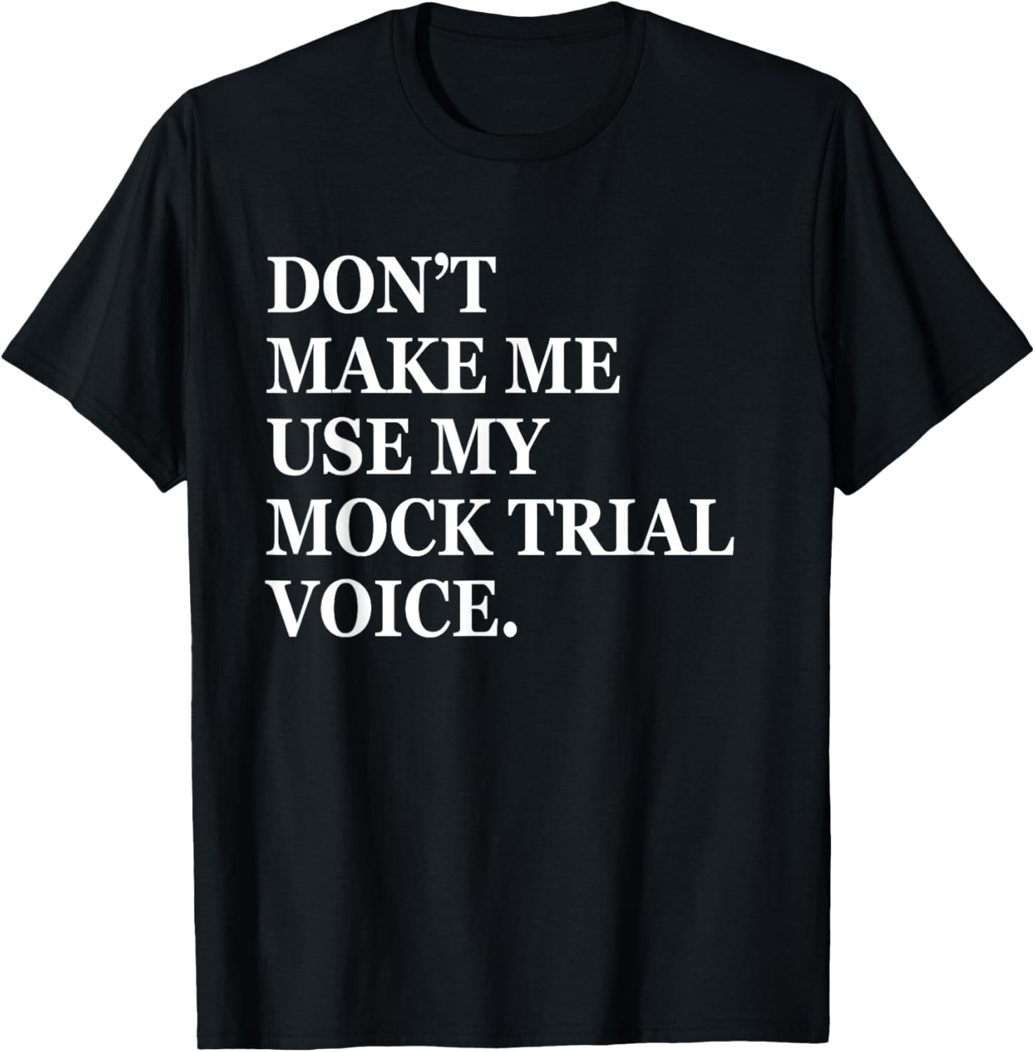 Don't make me use my mock trial voice funny law student T-Shirt ...