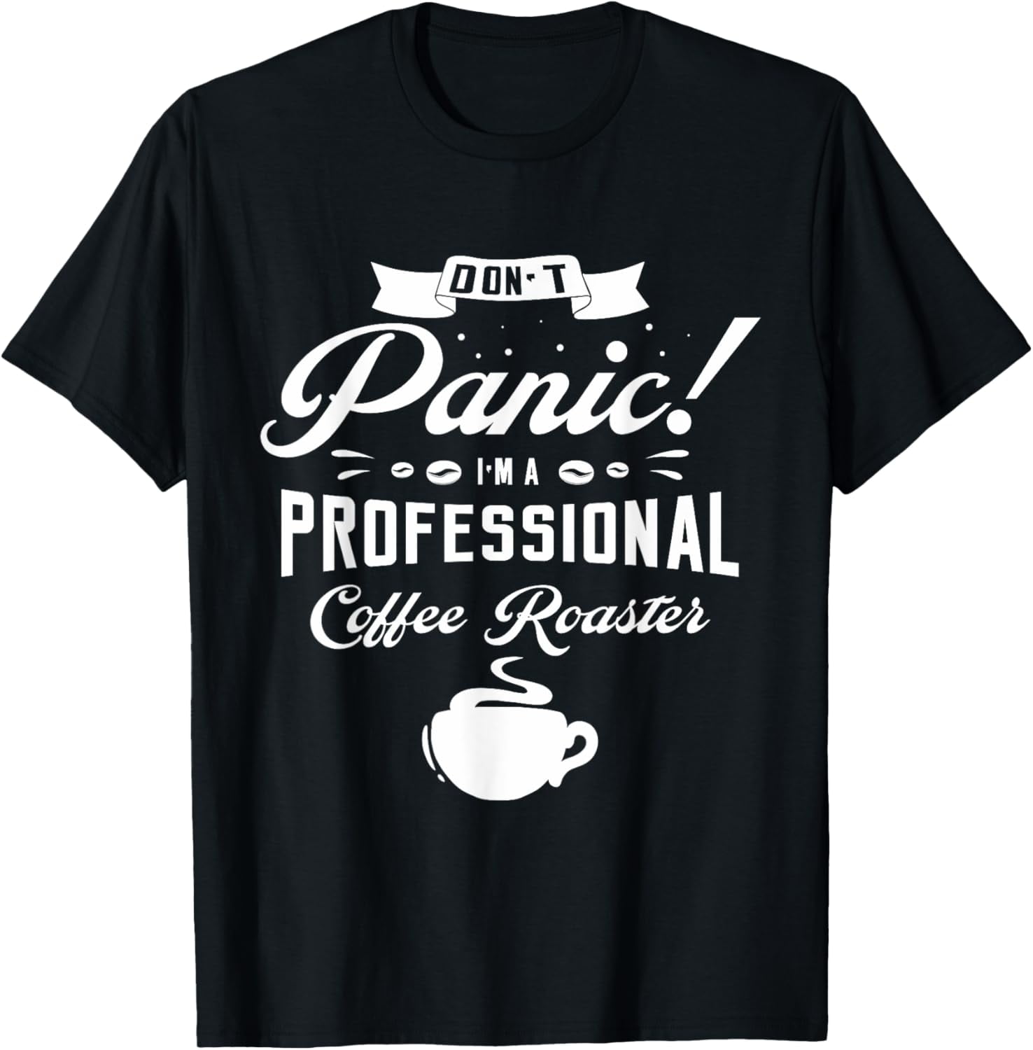 Don't panic I'm a professional coffee roaster roast roasting T-Shirt ...