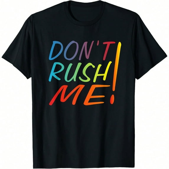 Don't rush me Funny slogan Dont rush me funny Sarcastic T-Shirt ...