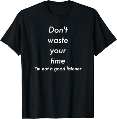 Don't waste your time I'm not a good listener t-shirt - Walmart.com