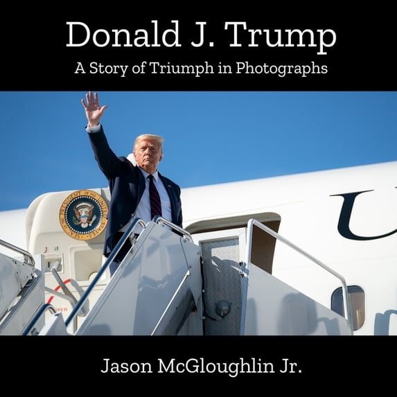 A Story of Triumph in Photographs: Donald J. Trump: A Story of Triumph ...