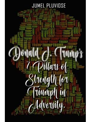 Donald J Trump's 7 Pillars of Strength for Triumph in Adversity ...
