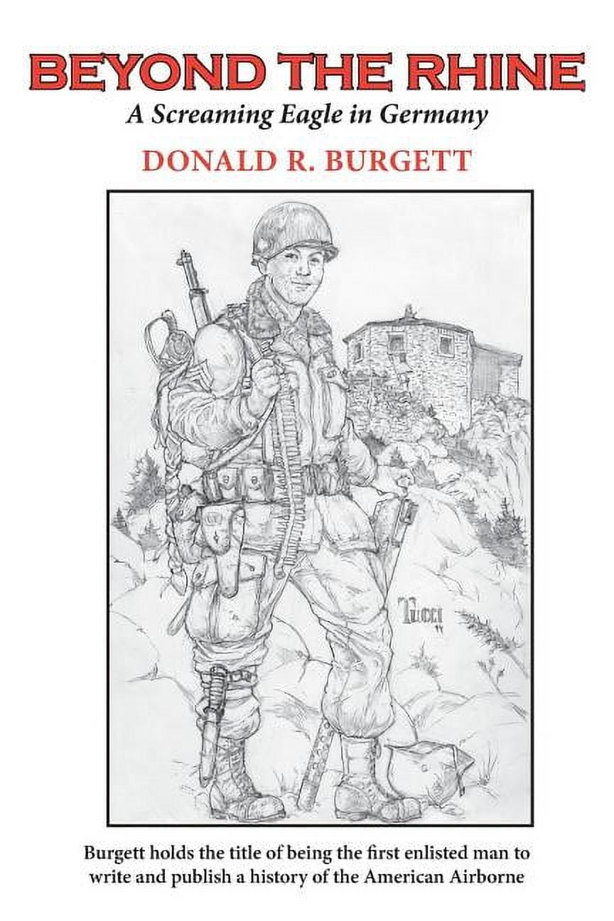 Donald R. Burgett a Screaming Eagle: Beyond the Rhine: Beyond the Rhine ...