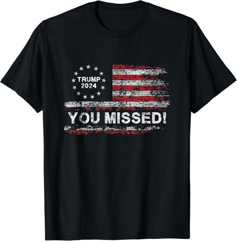 Donald Trump 2024 Missed Me President Election Flag Unisex T-Shirt ... Donald Trump 2024 Missed Me President Election Flag Unisex T-Shirt ...