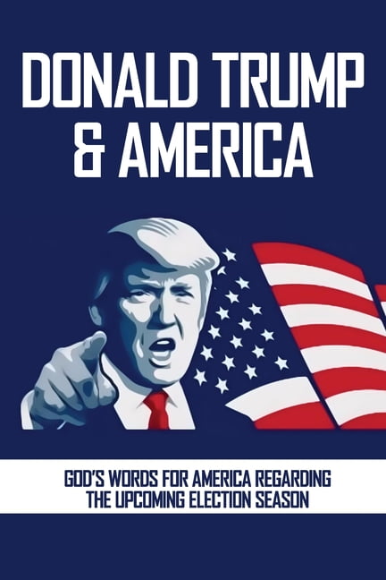 Donald Trump & America : God's Words For America Regarding The Upcoming ...
