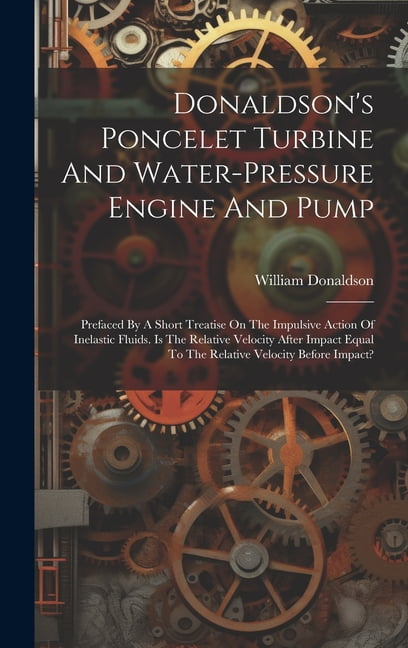 Donaldson's Poncelet Turbine And Water-pressure Engine And Pump ...