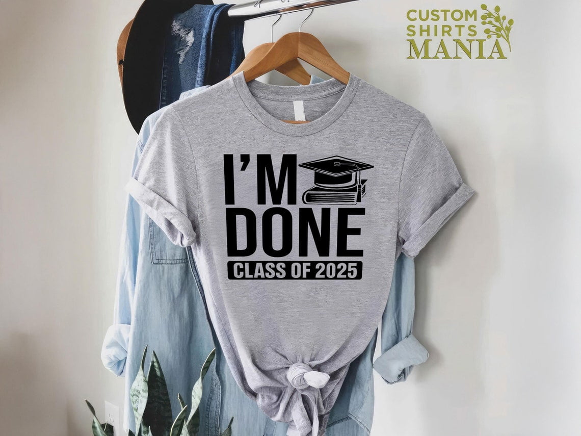 I'm Done Class of 2025 Shirt, Class of 2025 Gift, Senior Graduation ...