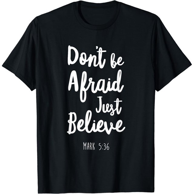 Dont Be Afraid Just Believe Bible Verse Lord God Jesus Mark T-Shirt ...