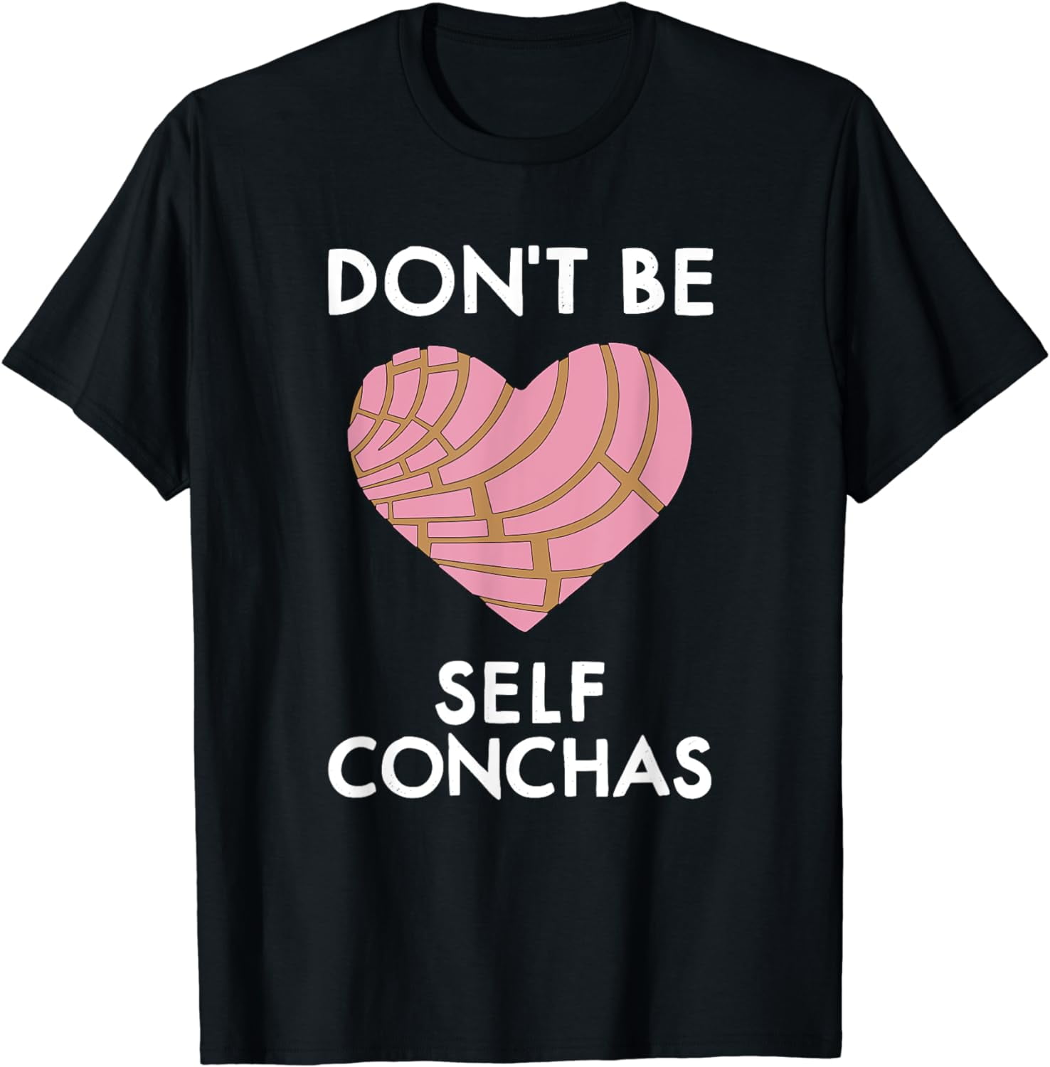 Dont Be Self Conchas Pan Dulce Mexican Latina Mujer Concha T-Shirt ...