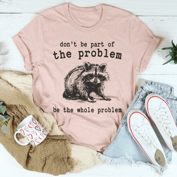 Dont Be The Part Of The Problem Be The Whole Problem Tee Mustard S ...