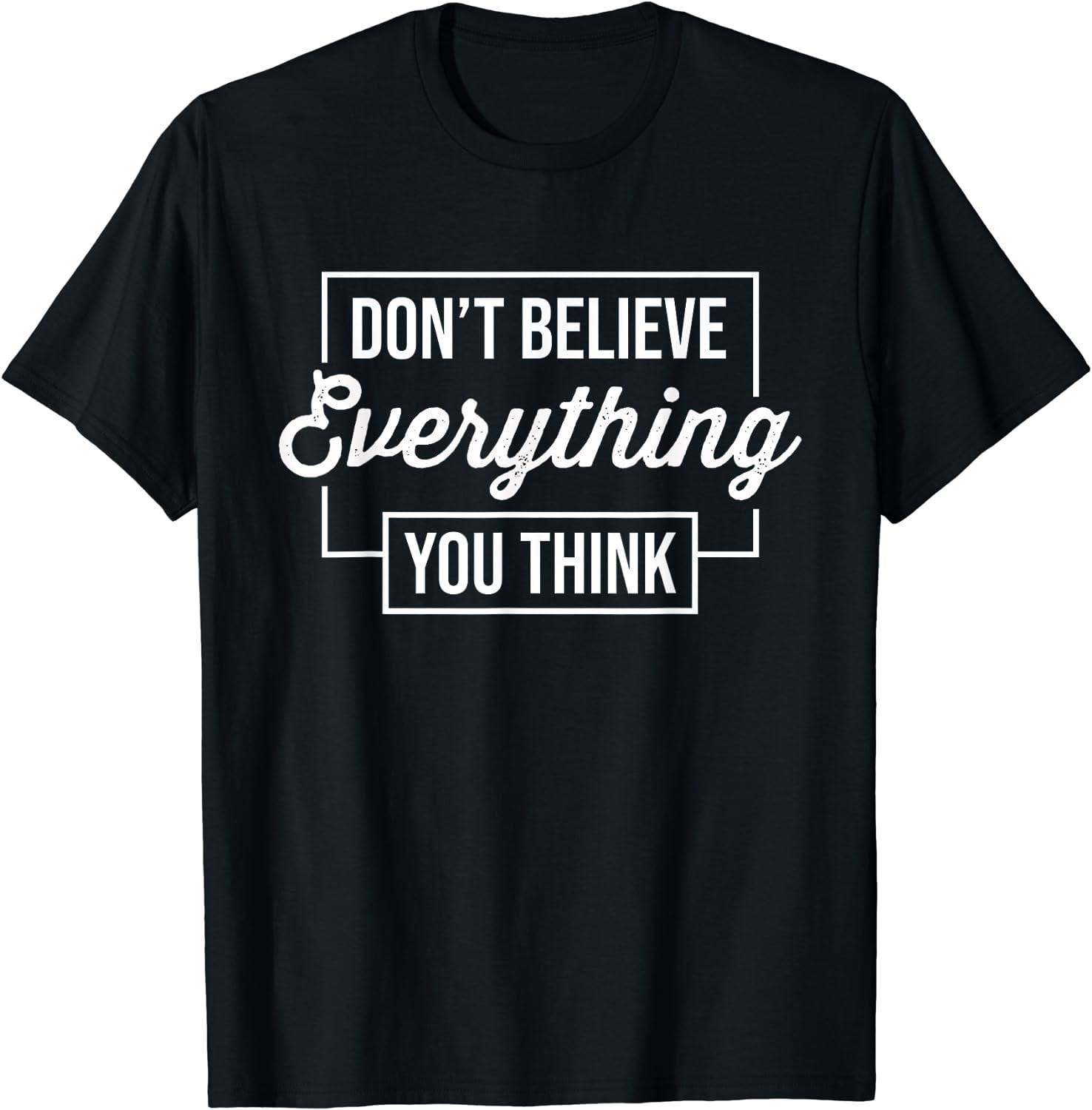 Dont Believe Everything you think Motivational Funny T-Shirt - Walmart.com