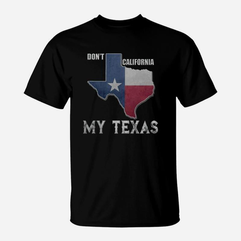 Dont California My Texas State Of Texas Flag Shirt TShirt - Walmart.com