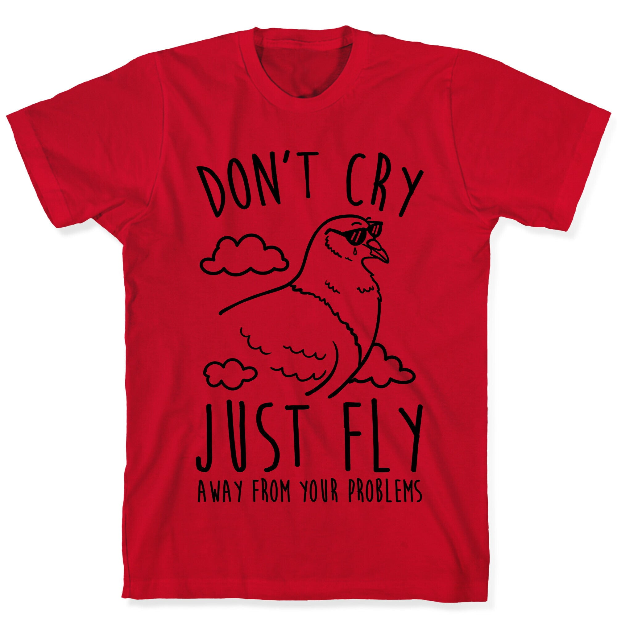 Dont Cry, Just Fly Away From Your Problems Tee Shirt Sweatshirt Hoodie ...