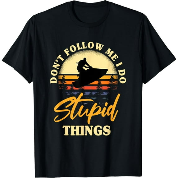 Dont Follow Me I Do Stupid Things Jet Ski Sunset Retro Graphic Tshirt ...
